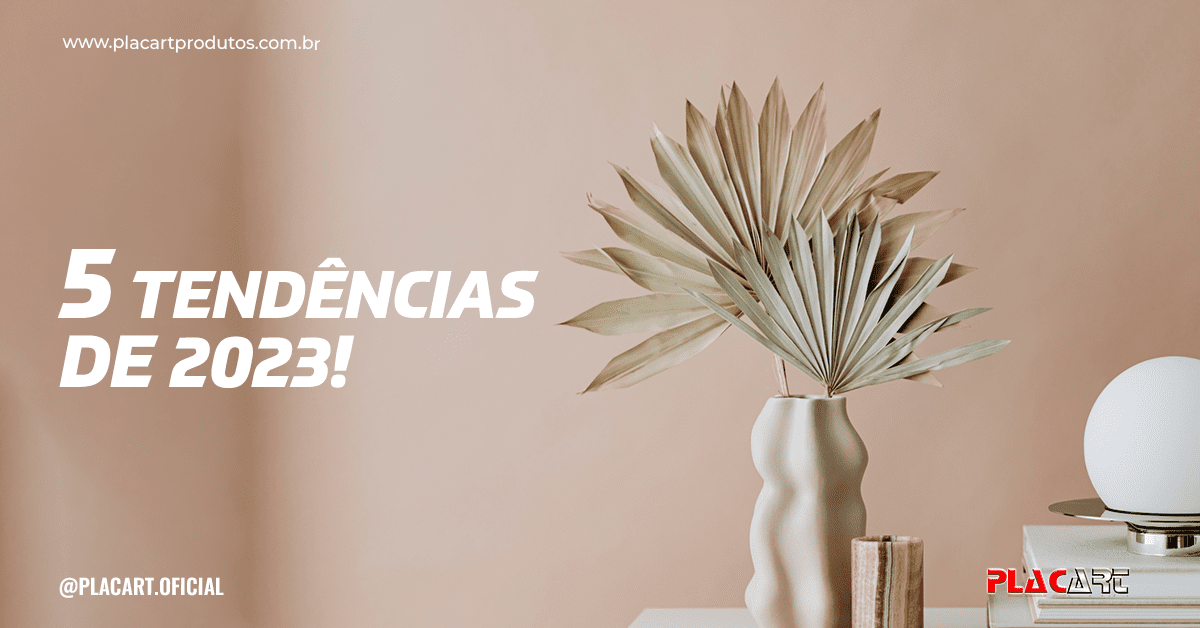 5 Tendências De 2023! - Placart Produtos